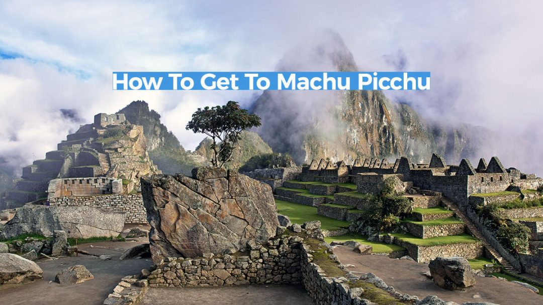 How To Get To Machu Picchu - Travelist Life